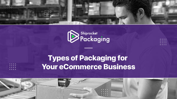 Types of Packaging to Consider for Your eCommerce Business · SHIPROCKET ...